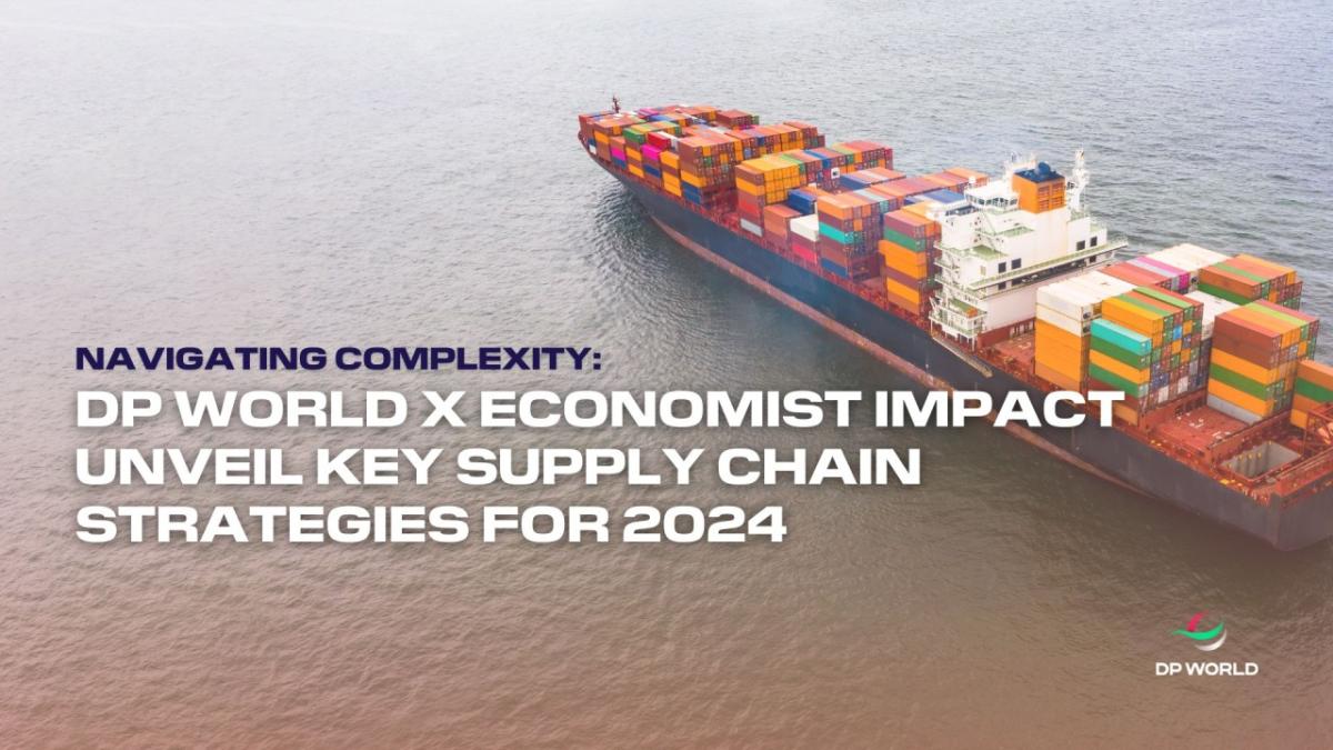 Navigating Complexity: DP World and Economist Impact Unveil Key Supply ...